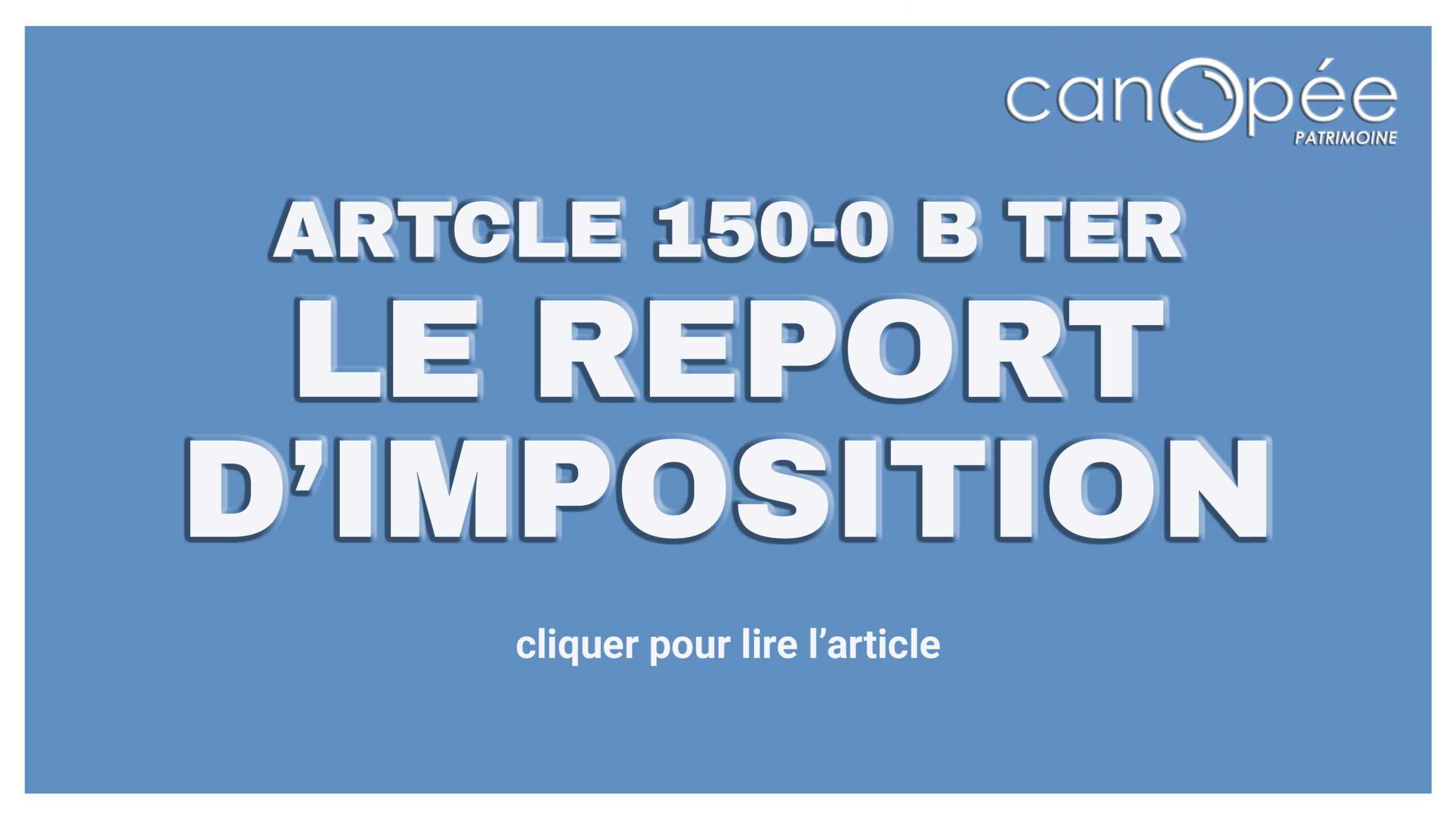 L’article 150-0 B ter et le report d’imposition. - CANOPÉE PATRIMOINE